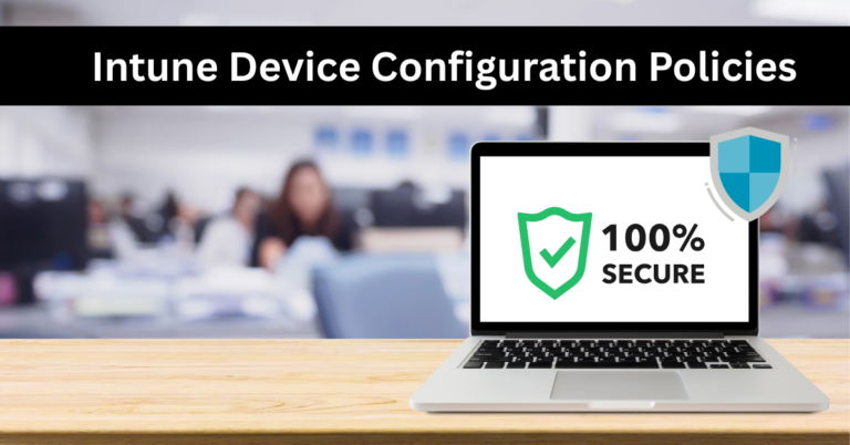 Microsoft Intune Device Configuration Policies Explained with example.